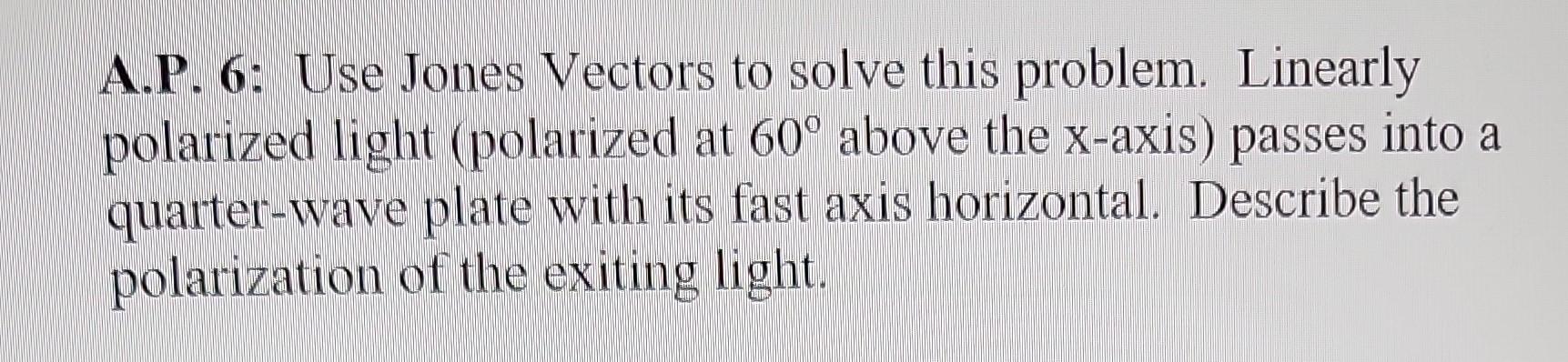 Solved A.P. 6: Use Jones Vectors to solve this problem. | Chegg.com