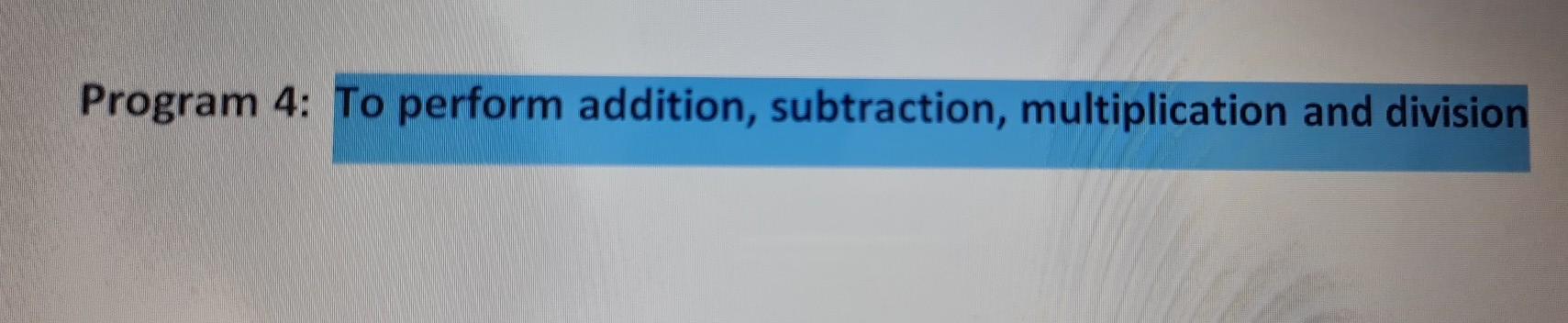 Program 4: To perform addition, subtraction, | Chegg.com