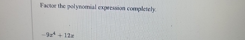 Solved Factor the polynomial expression completely.-9x4+12x | Chegg.com