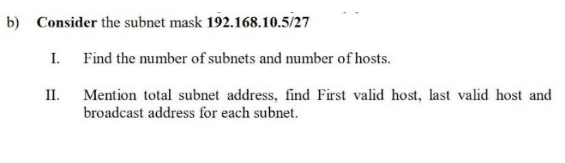 Solved b) Consider the subnet mask 192.168.10.5/27 I. Find | Chegg.com