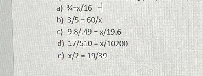 Solved a) = x/16 = b) 3/5 = 60/x c) 9.8/.49 = x/19.6 d) | Chegg.com