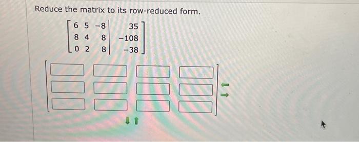 Solved Reduce the matrix to its row-reduced form. | Chegg.com