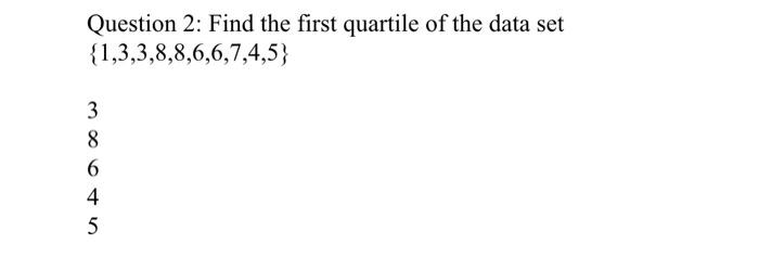 Solved Question 2: Find the first quartile of the data set | Chegg.com