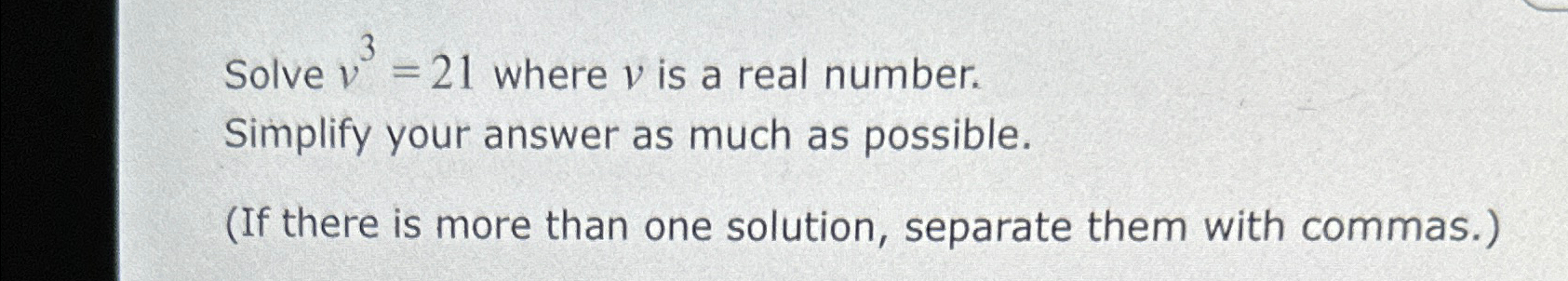 Solved Solve v3=21 ﻿where v ﻿is a real number.Simplify your | Chegg.com