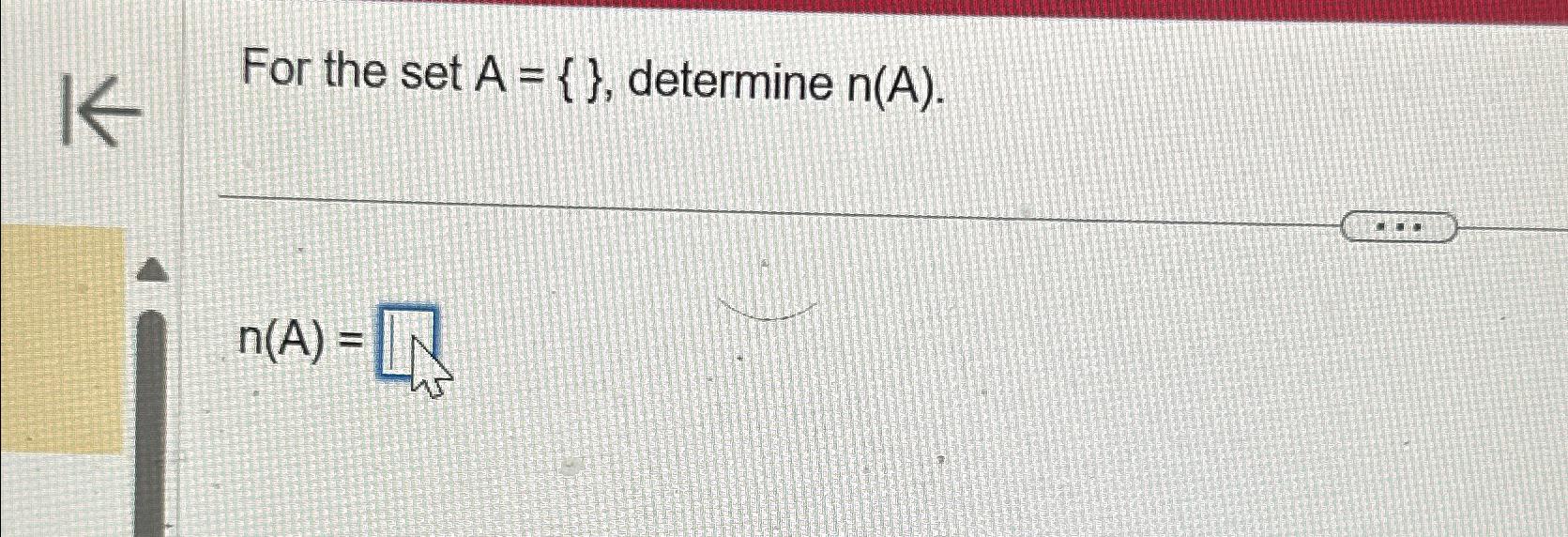Solved For the setA={}, ﻿determine n(A).n(A)= | Chegg.com