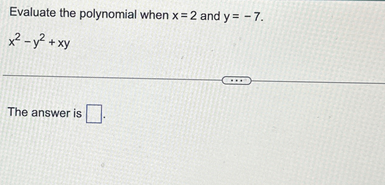 Solved Evaluate the polynomial when x=2 ﻿and y=-7x2-y2+xyThe | Chegg.com