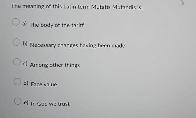 Solved The meaning of this Latin term Mutatis Mutandis is:a) | Chegg.com