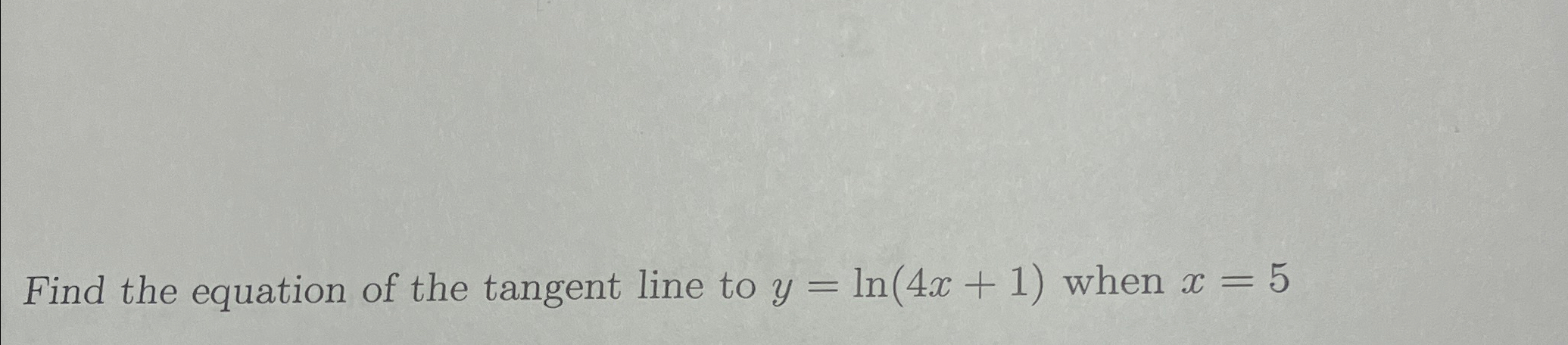 Solved Find the equation of the tangent line to y=ln(4x+1) | Chegg.com
