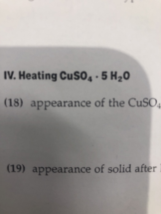 Solved IV.Heating CuSO4 5 H20 (18) appearance of the CuSO4. | Chegg.com
