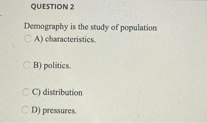 Solved QUESTION 2 Demography is the study of population A) | Chegg.com