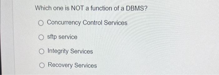 Solved Which one is NOT a function of a DBMS? Concurrency | Chegg.com