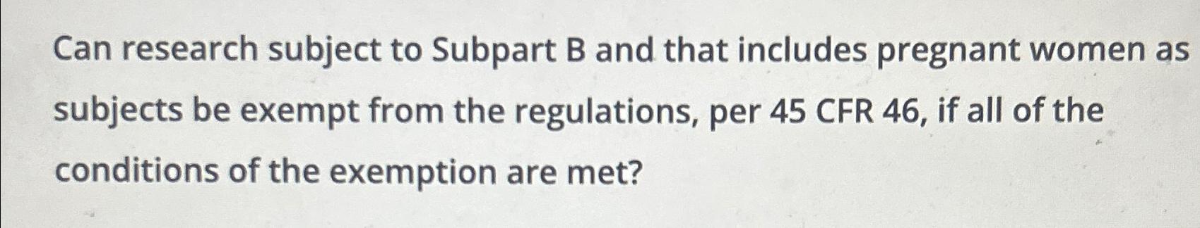 Solved Can research subject to Subpart B and that includes | Chegg.com