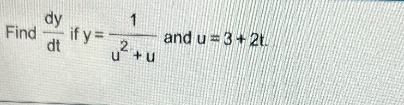 Solved Find dydt ﻿if y=1u2+u ﻿and u=3+2t | Chegg.com