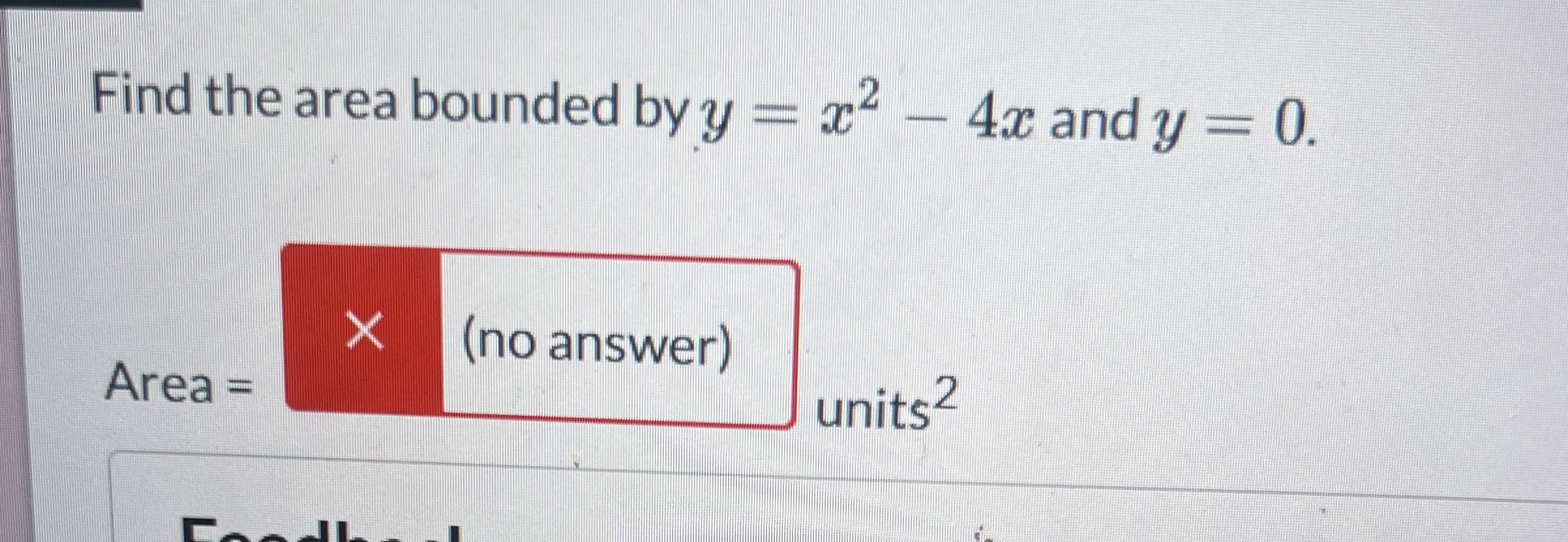 Solved Find the area bounded by y=x2-4x ﻿and y=0.Area = | Chegg.com
