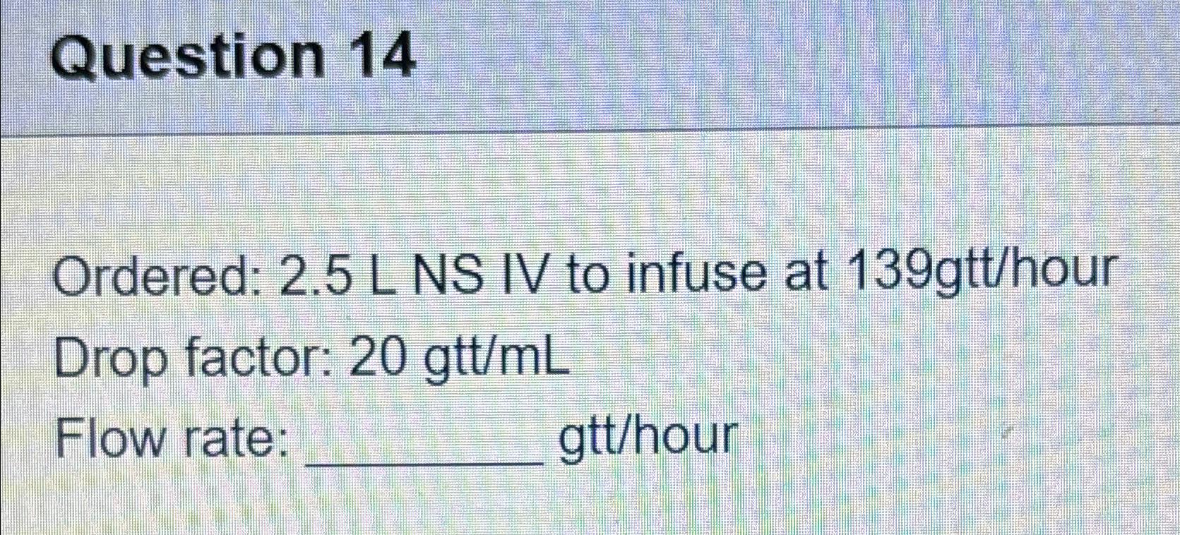 Solved Question 14Ordered: 2.5L ﻿NS IV to infuse at | Chegg.com