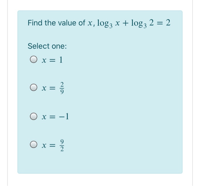 Solved Find the value of x, log3 x + log3 2 = 2 Select one: | Chegg.com