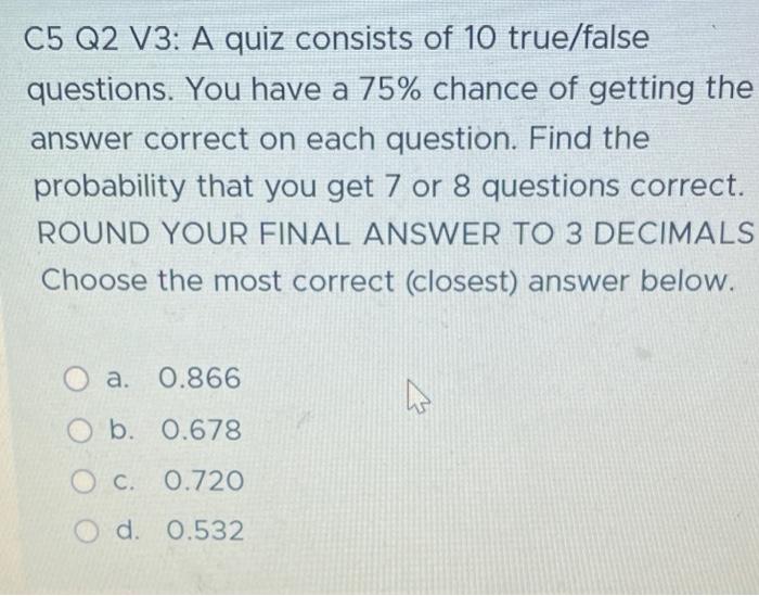 Solved C5 Q2 V3: A quiz consists of 10 true/false questions. | Chegg.com