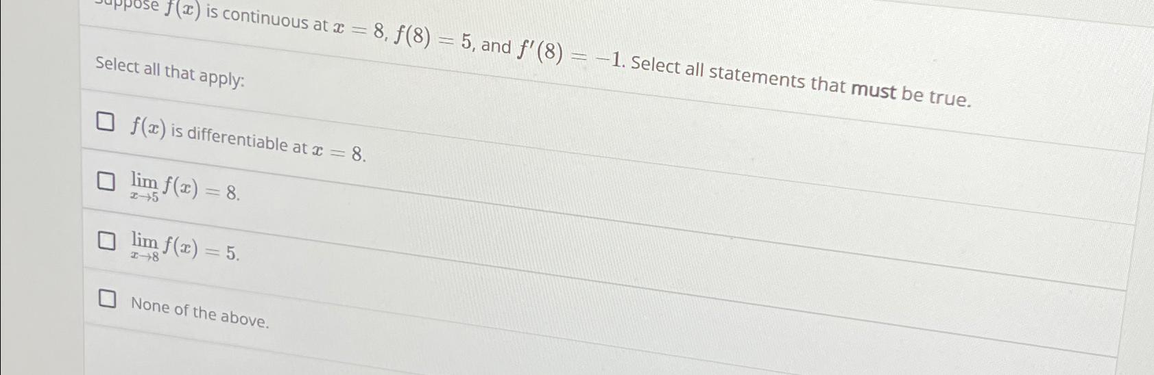 Solved selinuous at x=8,f(8)=5, ﻿and f'(8)=-1. ﻿Select all | Chegg.com