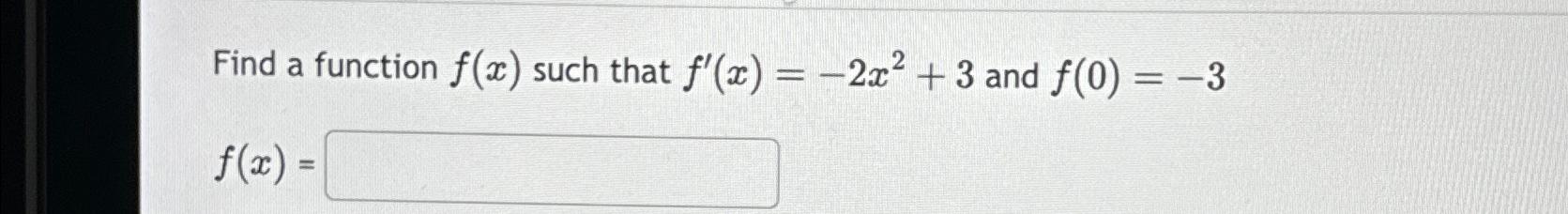 Solved Find a function f(x) ﻿such that f'(x)=-2x2+3 ﻿and | Chegg.com
