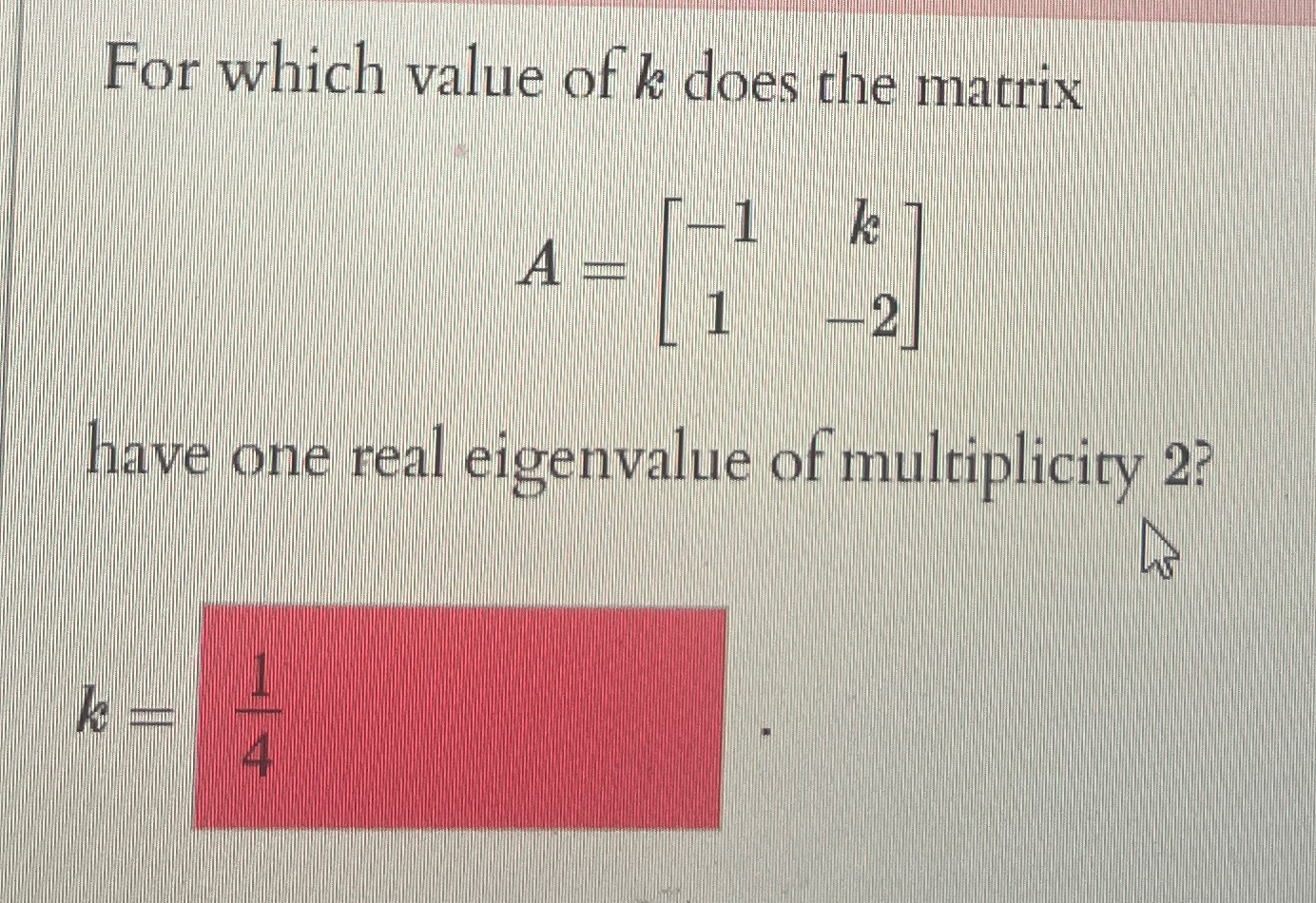 Solved For which value of k ﻿does the matrixA=[-1k1-2]have | Chegg.com