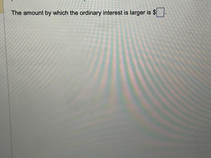 Solved Find both the exact and ordinary interest on $30,700 | Chegg.com