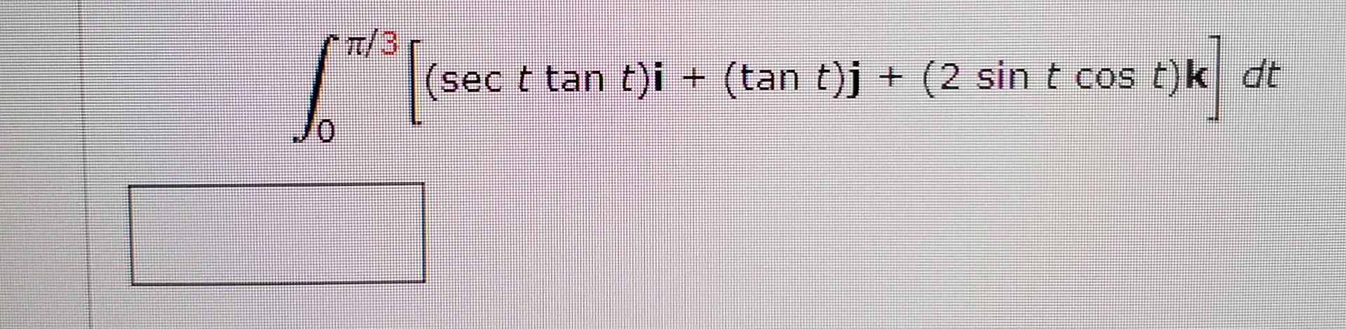 Solved ∫0π/3[(secttant)i+(tant)j+(2sintcost)k]dt | Chegg.com
