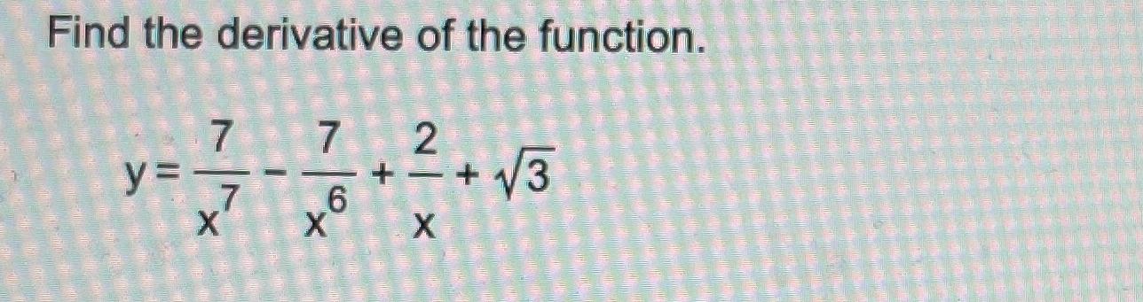 Solved Find the derivative of the function.y=7x7-7x6+2x+32 | Chegg.com