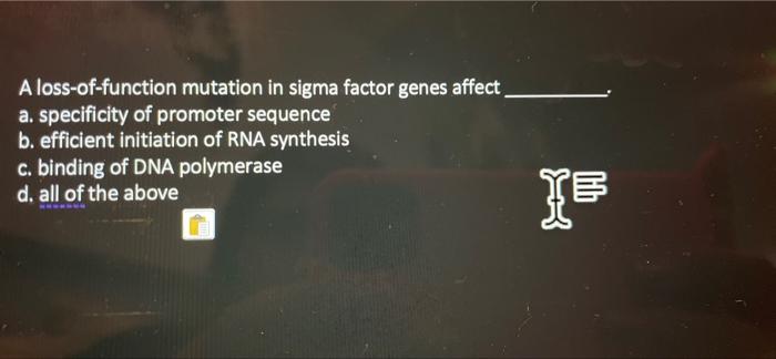 Solved A loss-of-function mutation in sigma factor genes | Chegg.com