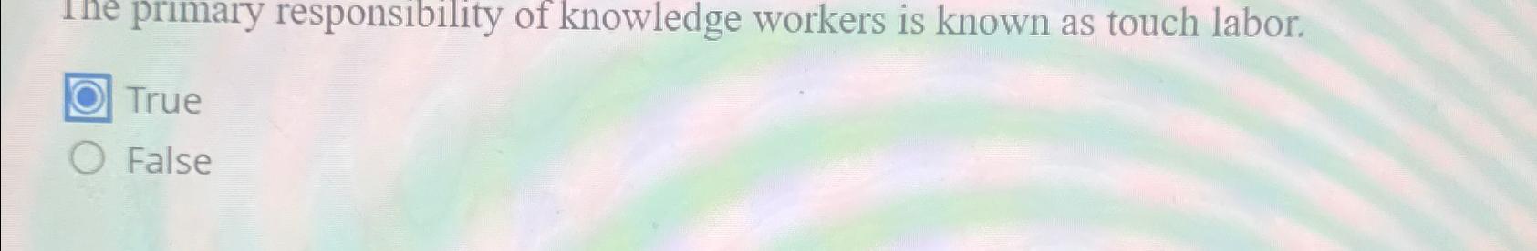 Solved 1ne primary responsibility of knowledge workers is | Chegg.com