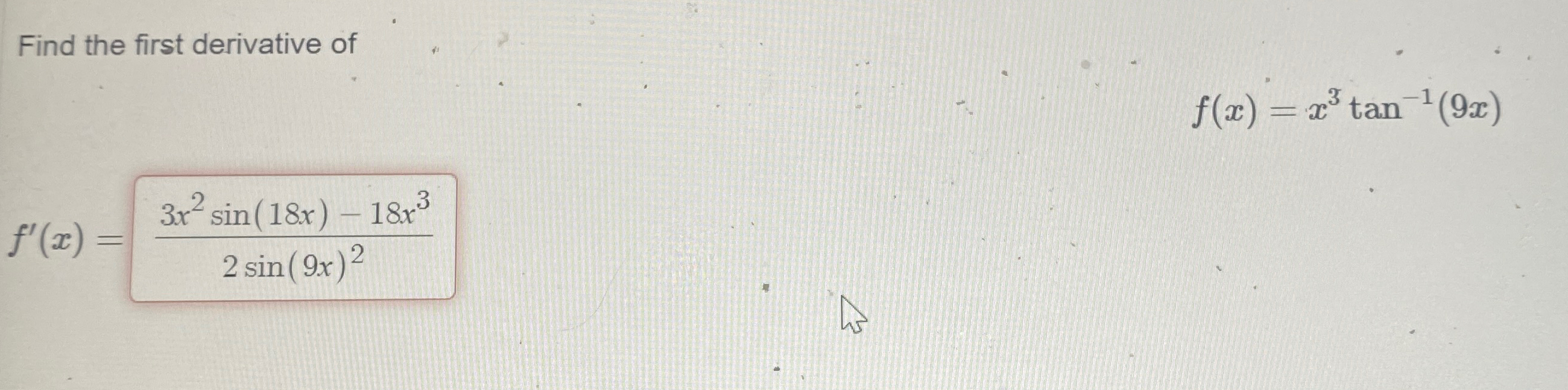 Solved Find the first derivative off(x)=x3tan-1(9x)f'(x)= | Chegg.com