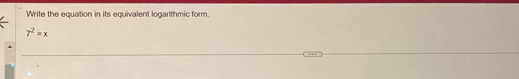 Solved Write the equation in its equivalent logarithmic | Chegg.com