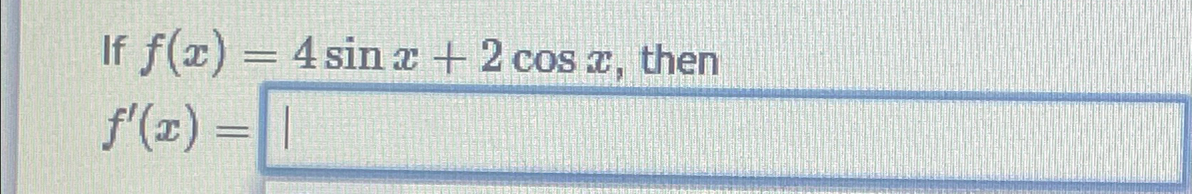 Solved If f(x)=4sinx+2cosx, ﻿thenf'(x)= | Chegg.com