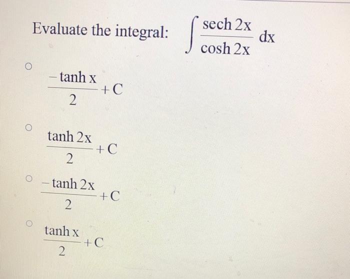 Solved Evaluate the integral: sech 2x dx cosh 2x tanh x +C 2 | Chegg.com