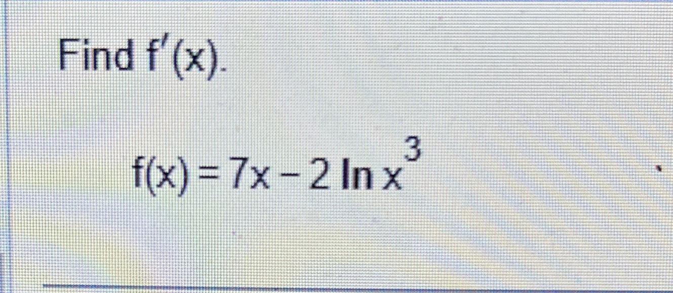 Solved Find f'(x).f(x)=7x-2lnx3 | Chegg.com
