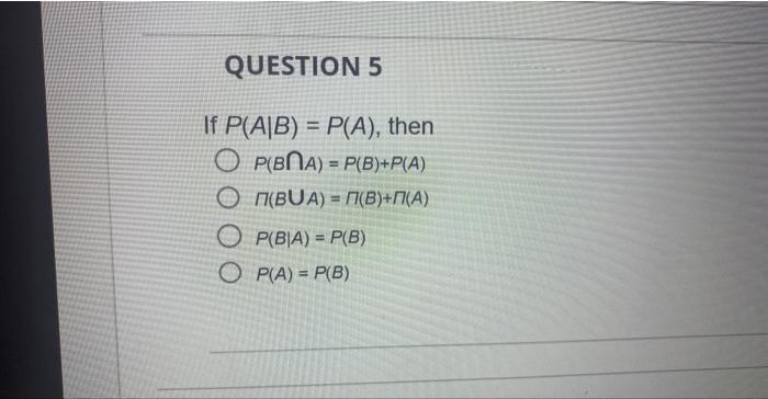 P(A∣B)=P(A), then P(B∩A)=P(B)+P(A) Π(B∪A)=Π(B)+Π(A) | Chegg.com