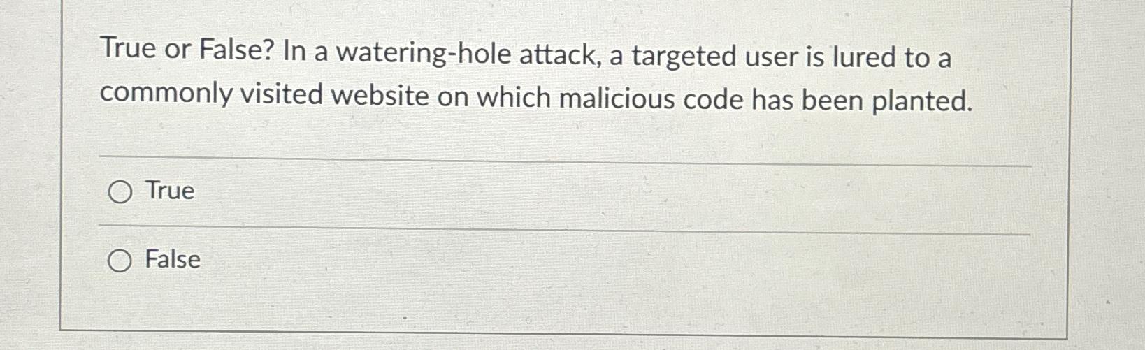 Solved True or False? In a watering-hole attack, a targeted | Chegg.com