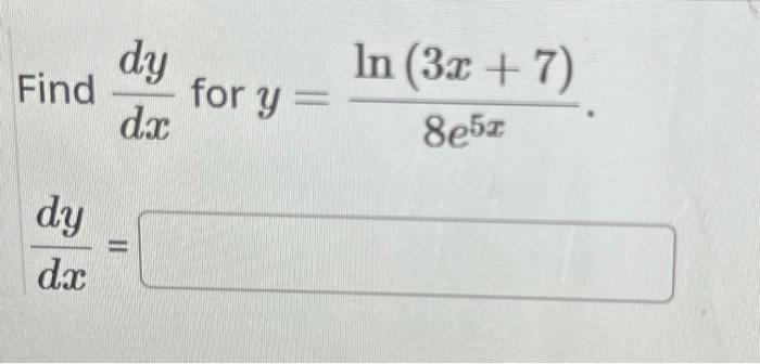 Solved Find dxdy for y=8e5xln(3x+7) dxdy | Chegg.com