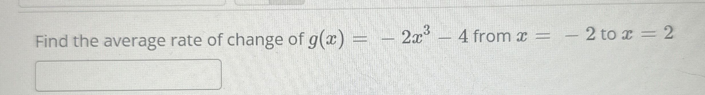 Solved Find the average rate of change of g(x)=-2x3-4 ﻿from | Chegg.com