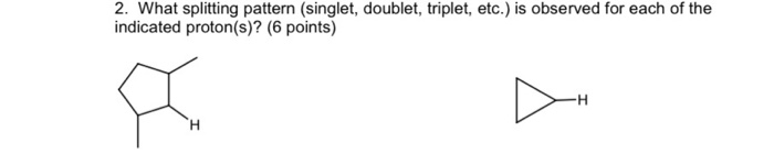 Solved 2. What splitting pattern (singlet, doublet, triplet, | Chegg.com