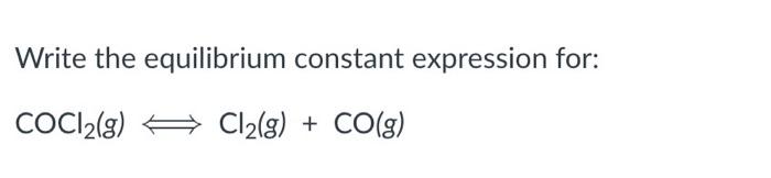 Solved Write the equilibrium constant expression for: COCl2( | Chegg.com