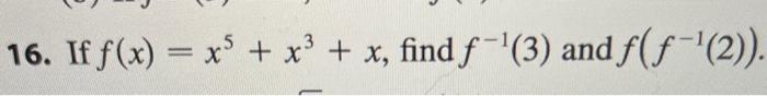 Solved 16. If f(x)=x5+x3+x, find f−1(3) and f(f−1(2)). | Chegg.com