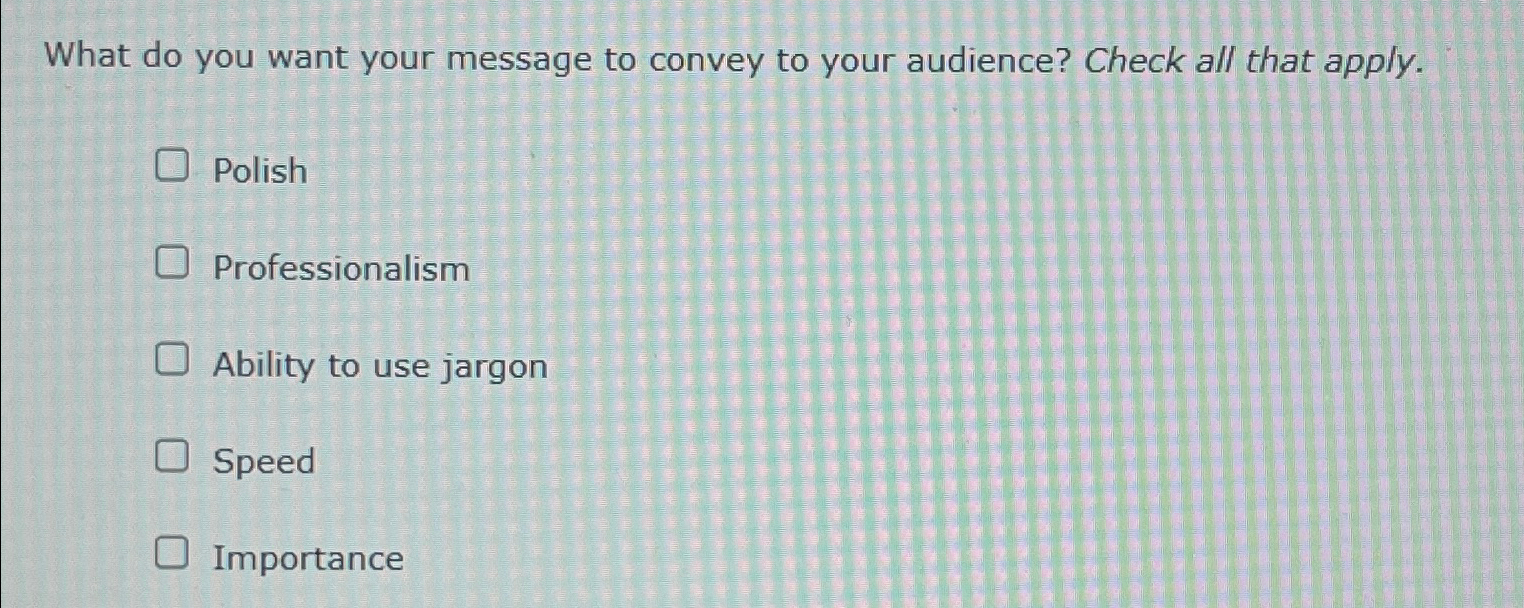 Solved What do you want your message to convey to your | Chegg.com