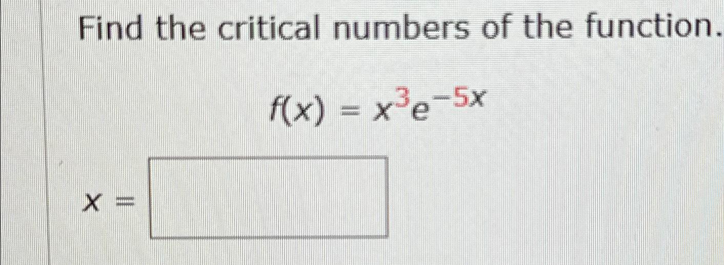 Solved Find the critical numbers of the functionf(x)=x3e-5x | Chegg.com