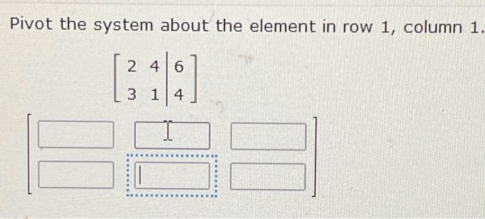 Solved Pivot the system about the element in row 1, column | Chegg.com