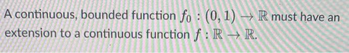 Solved A continuous, bounded function f0:(0,1)→R must have | Chegg.com