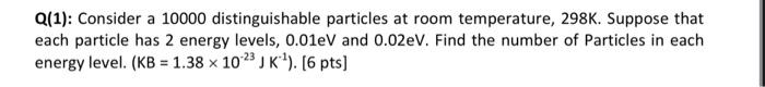 Solved Q(1): Consider a 10000 distinguishable particles at | Chegg.com