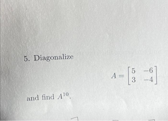 Solved 5. Diagonalize A=[53−6−4] and find A10 | Chegg.com