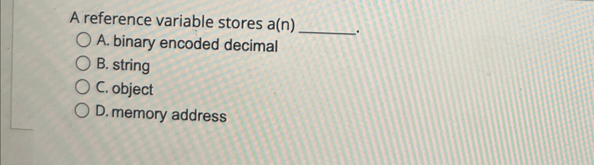 Solved A reference variable stores a(n) ﻿A. ﻿binary encoded | Chegg.com