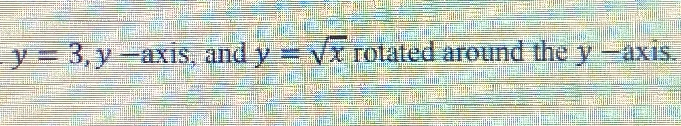 y=3,y-axis, and y=x2 ﻿rotated around the y-axis. | Chegg.com