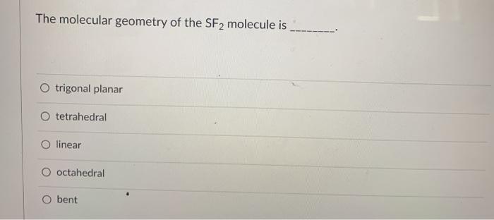 Solved The molecular geometry of the SF2 molecule is O | Chegg.com